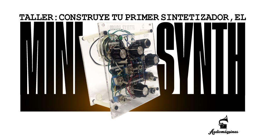 Taller: Construye tu primer sintetizador, el Mini Synth – Audiomáquinas